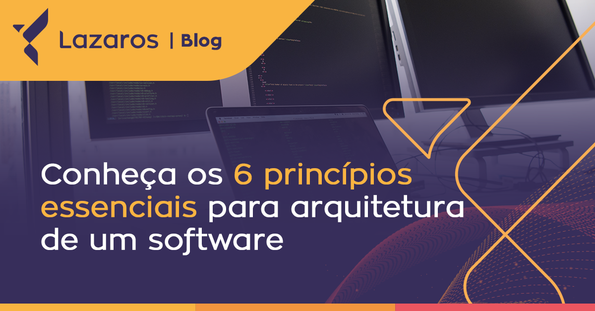 Conheça os 6 princípios essenciais para arquitetura de um software